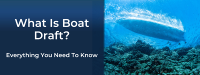 What Is Boat Draft? What Is Draft On A Boat & Why Is It Important